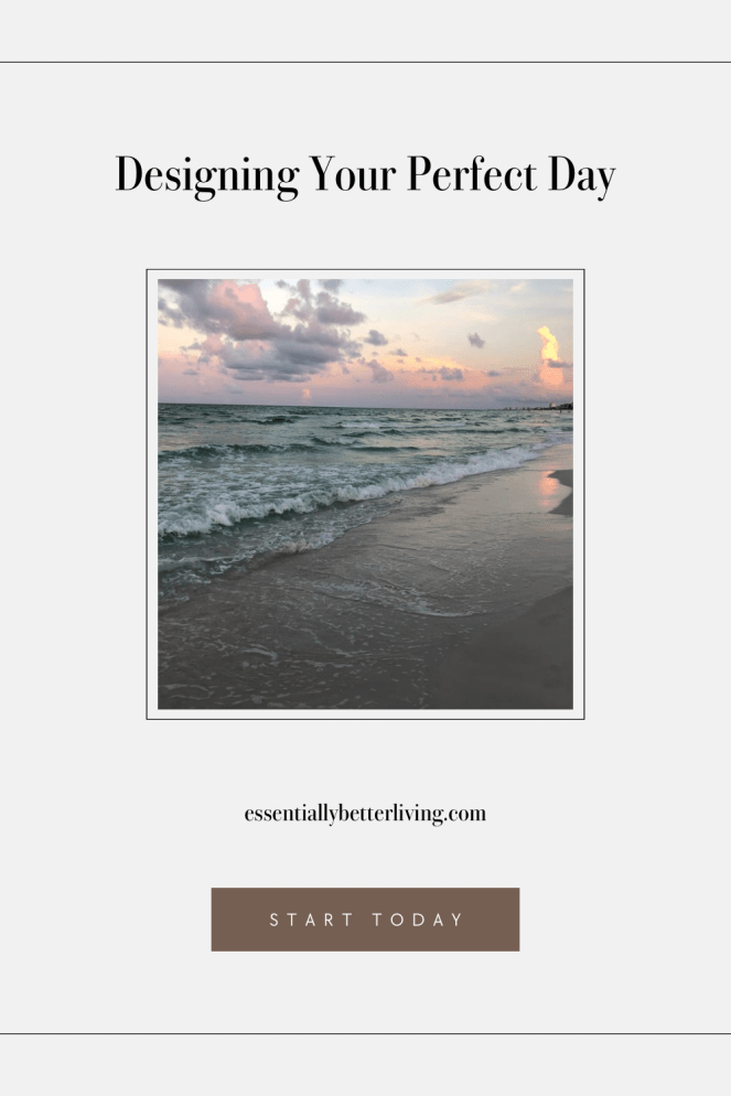 Designing Your Perfect Day – Essentially Better Living
